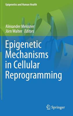 Epigenetic Mechanisms in Cellular Reprogramming by Alexander Meissner, Jörn Walter | Waterstones