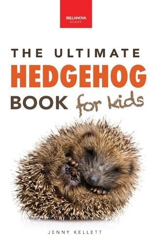 Hedgehogs The Ultimate Hedgehog Book for Kids by Jenny Kellett ...