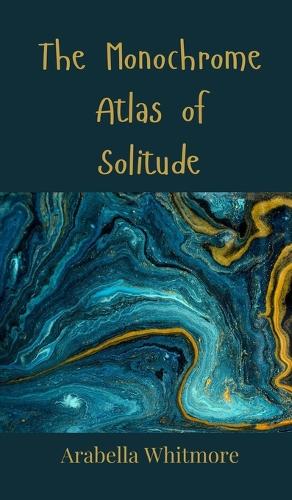 The Monochrome Atlas of Solitude by Arabella Whitmore | Waterstones