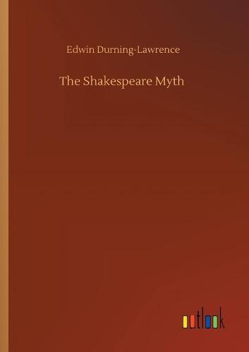 The Shakespeare Myth by Sir Edwin Durning-Lawrence | Waterstones