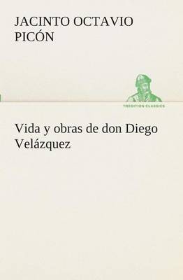 Vida y obras de don Diego Velázquez by Jacinto Octavio Picón | Waterstones
