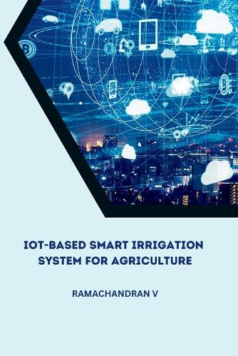 IoT-Based Smart Irrigation System for Agriculture by Ramachandran V ...