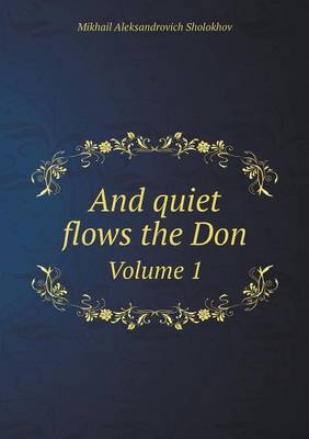 And quiet flows the Don Volume 1 by Mikhail Aleksandrovich Sholokhov ...