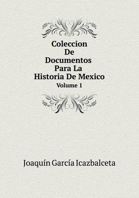 Coleccion De Documentos Para La Historia De Mexico Volume 1 by Joaquín ...
