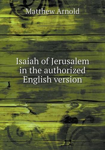 Isaiah of Jerusalem in the authorized English version by Matthew Arnold ...