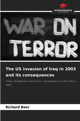The US invasion of Iraq in 2003 and its consequences by Richard Beer ...