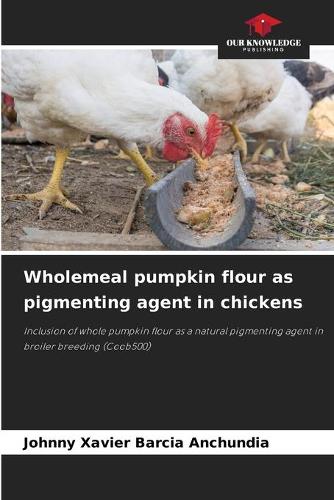 Wholemeal pumpkin flour as pigmenting agent in chickens by Johnny Xavier Barcia Anchundia ...