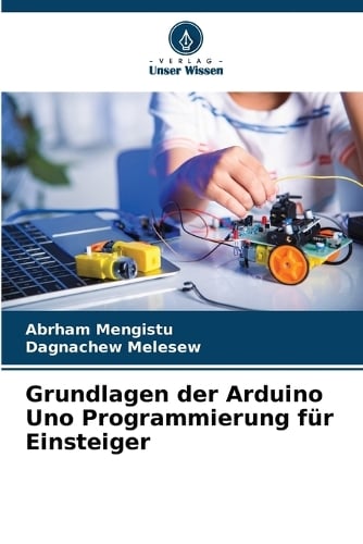 Grundlagen der Arduino Uno Programmierung f r Einsteiger by Abrham Mengistu, Dagnachew Melesew ...