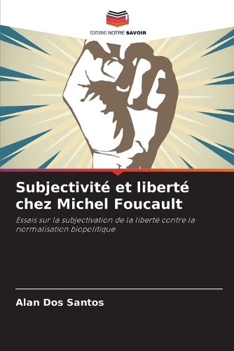 Subjectivité et liberté chez Michel Foucault by Alan Dos Santos ...