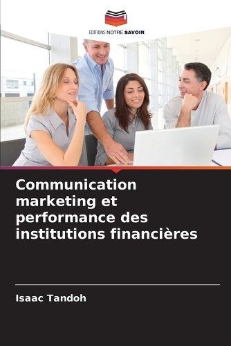 Communication marketing et performance des institutions financières by ...