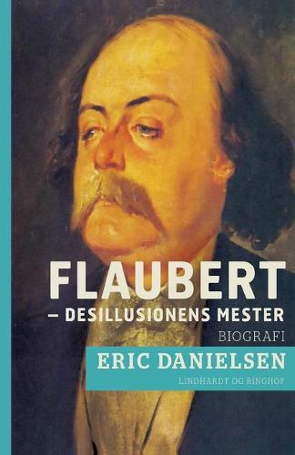 Flaubert - desillusionens mester by Eric Danielsen | Waterstones