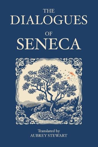 The Dialogues of Seneca by Sêneca, Aubrey Stewart | Waterstones