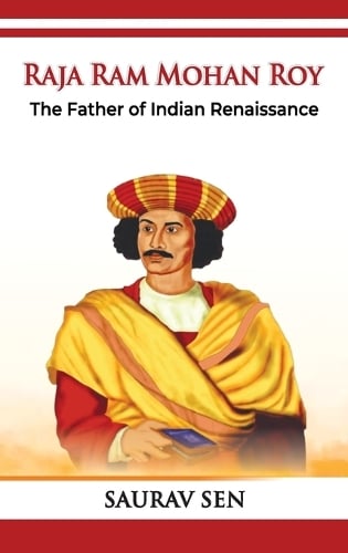 Raja Ram Mohan Roy The Father of Indian Renaissance by Saurav Sen ...