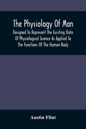 The Physiology Of Man; Designed To Represent The Existing State Of ...