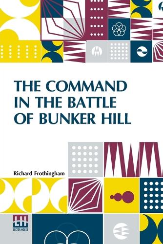 The Command In The Battle Of Bunker Hill by Richard Frothingham ...