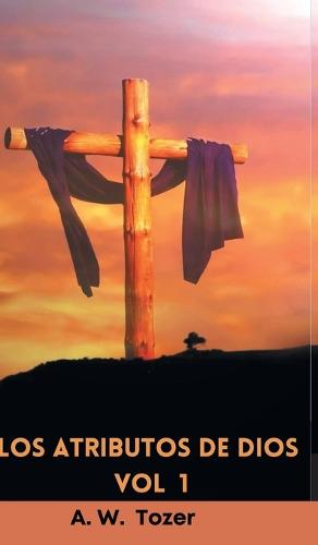 Los atributos de Dios - vol. 1 (Incluye guia de estudio) by A W Tozer | Waterstones