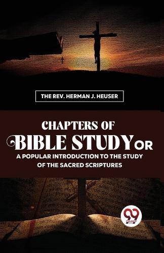 Chapters of Bible Study or a Popular Introduction to the Study of the ...