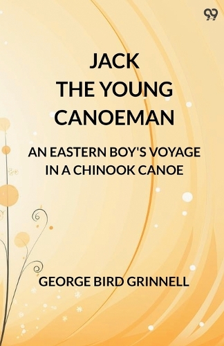 Jack The Young CanoemanAn Eastern Boy's Voyage In A Chinook Canoe ...