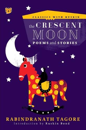 The Crescent Moon by Rabindranath Tagore, Ruskin Bond | Waterstones