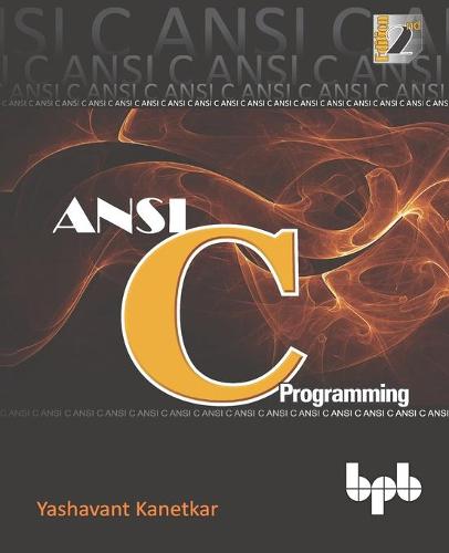 Ansi C Programming Learn Ansi C Step By Step By Yashavant Kanetkar Waterstones