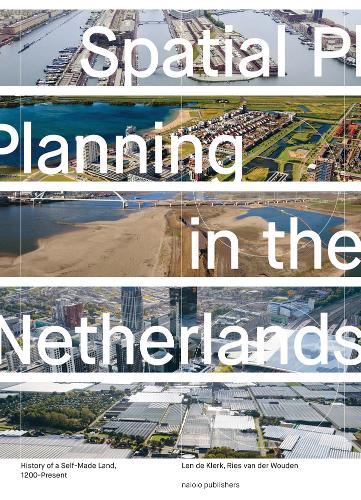 Spatial Planning in the Netherlands - History of a Self-Made Land, 1200 ...