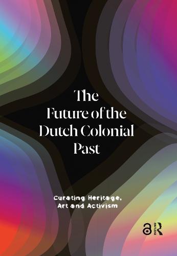 The Future of the Dutch Colonial Past by Emma van Bijnen, Pepijn ...