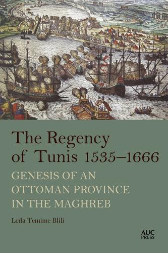 The Regency of Tunis, 1535–1666 by Leïla Temime Blili, Margaux Fitoussi ...