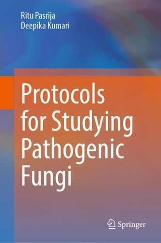 Protocols for Studying Pathogenic Fungi by Ritu Pasrija, Deepika Kumari ...