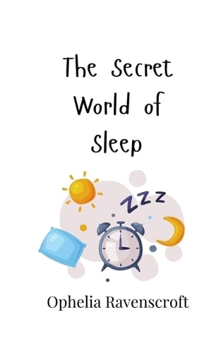 The Secret World of Sleep by Ophelia Ravenscroft | Waterstones
