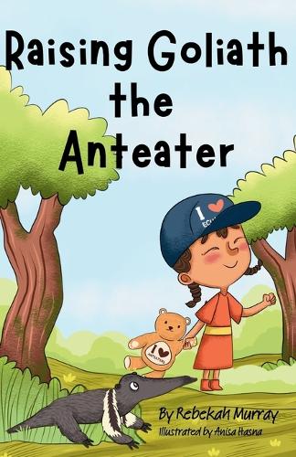 Raising Goliath the Anteater by Anisa Hasna, Rebekah Murray | Waterstones