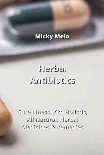 Herbal Antibiotics by Micky Melo | Waterstones