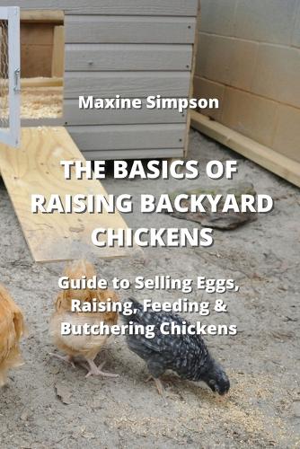 The Basics of Raising Backyard Chickens by Maxine Simpson | Waterstones