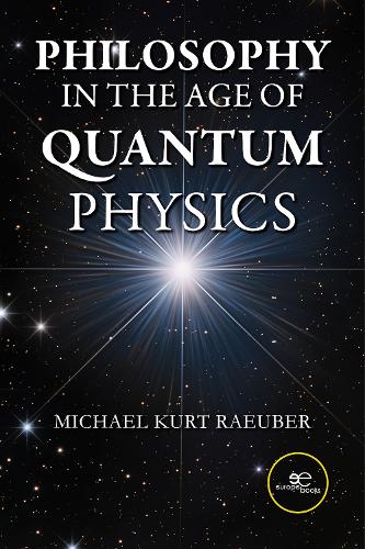 PHILOSOPHY IN THE AGE OF QUANTUM PHYSICS by Michael Kurt Raeuber ...