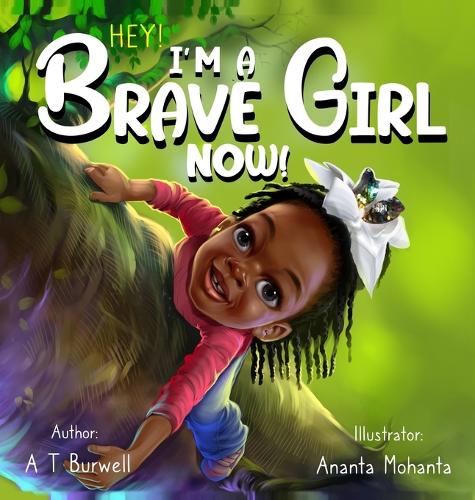 Hey! I'm A Brave Girl Now! by A T Burwell, Ananta Mohanta | Waterstones