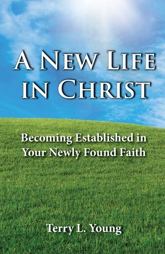 A New Life in Christ by Terry L Young | Waterstones
