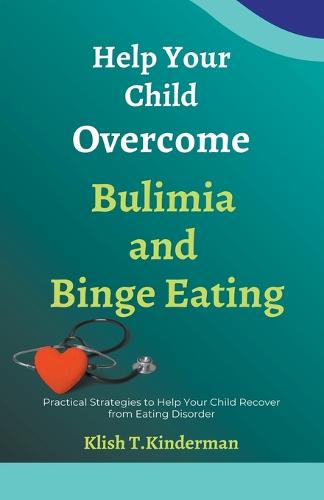 Help Your Child Overcome Bulimia and Binge Eating by Klish T Kinderman ...