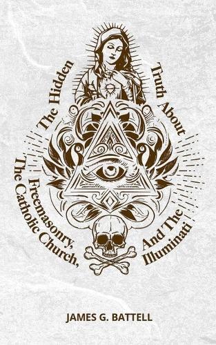The Hidden Truth About Freemasonry, The Catholic Church, And The ...