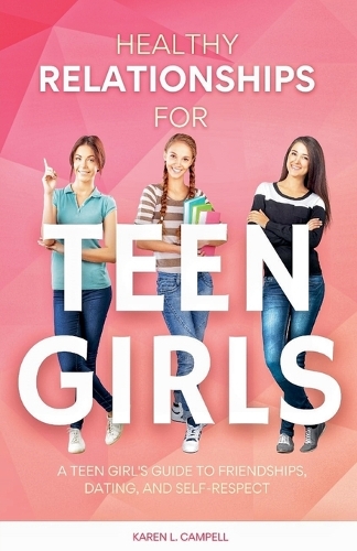Healthy Relationships for Teen Girls by Karen R Campbell | Waterstones