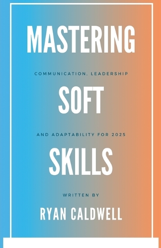 Mastering Soft Skills by Ryan Caldwell | Waterstones