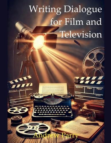 Writing Dialogue for Film and Television by Andrew Parry | Waterstones
