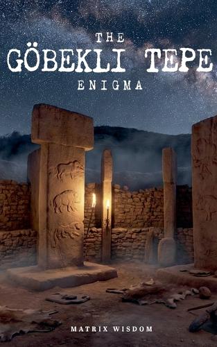 The Göbekli Tepe Enigma by Matrix Wisdom | Waterstones