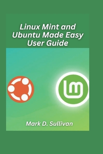 Linux Mint and Ubuntu Made Easy User Guide 2026 Edition by Mark D Sullivan | Waterstones