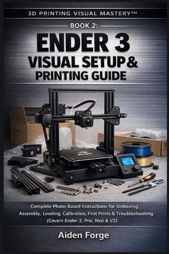 Ender 3 Visual Setup & Printing Guide by Aiden Forge | Waterstones