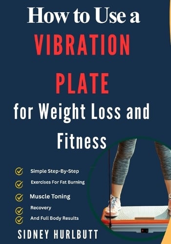 How to Use a Vibration Plate for Weight Loss and Fitness by Sidney ...