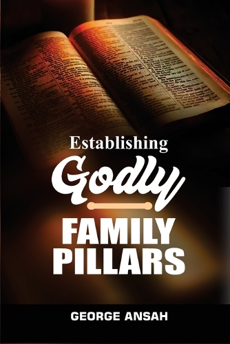 Establishing Godly Family Pillars by George Ansah | Waterstones