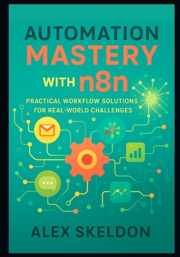 Automation Mastery with n8n by Alex Skeldon | Waterstones