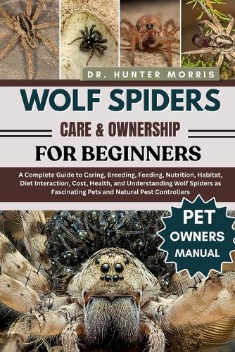 Wolf Spiders Care & Ownership for Beginners by Dr Hunter Morris ...