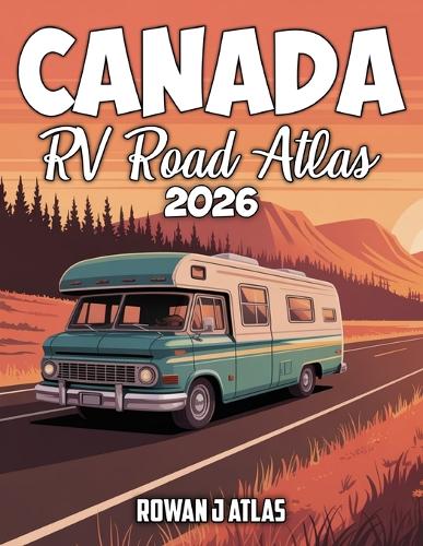 Canada RV Road Map Atlas 2026 by Rowan J Atlas | Waterstones