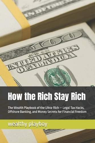 How the Rich Stay Rich by Wealthy Playboy | Waterstones