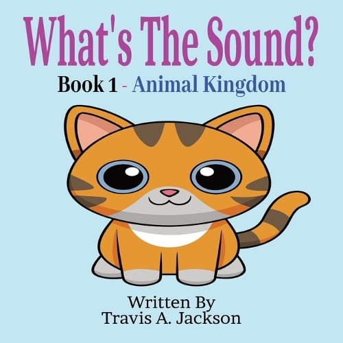 What's The Sound? Book 1 - Animal Kingdom by Travis A Jackson | Waterstones